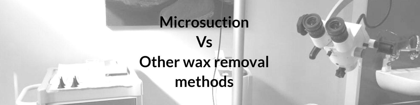 Microsuction vs Other wax removal methods - Just Ears